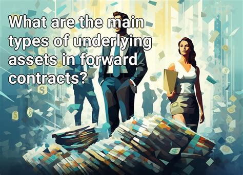 What Are The Main Types Of Underlying Assets In Forward Contracts
