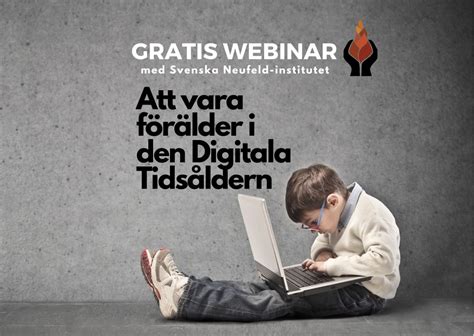 webinar att vara förälder i den digitala tidsåldern svenska neufeld