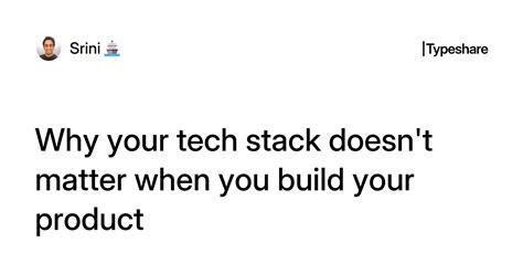 Why Your Tech Stack Doesnt Matter When You Build Your Product