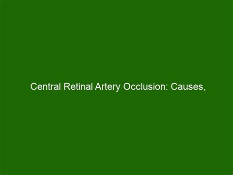 Central Retinal Artery Occlusion Causes Symptoms And Treatment Options