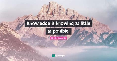 Knowledge Is Knowing As Little As Possible Quote By Charles