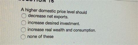 Solved A Higher Domestic Price Level Should Decrease Net