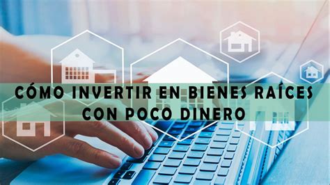 Cómo invertir en bienes raíces con poco dinero junio 2025