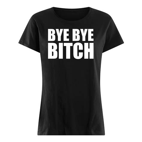 Bye Bye B Tch Shirt Nouvette