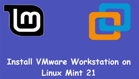 How To Install Vmware Workstation On Linux Mint 21
