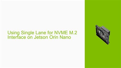 using single lane for nvme m 2 interface on jetson orin nano help docs for errors issues on
