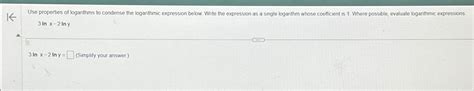 Solved Use Properties Of Logarithms To Condense The