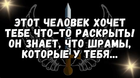 ЭТОТ ЧЕЛОВЕК ХОЧЕТ ТЕБЕ ЧТО ТО РАСКРЫТЬ ОН ЗНАЕТ ЧТО ШРАМЫ КОТОРЫЕ У