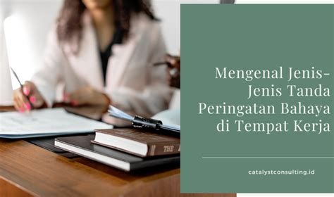 Mengenal Jenis Jenis Tanda Peringatan Bahaya Di Tempat Kerja Catalyst