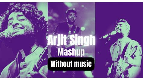 Arjit Singh Mashup Without Music Vocals Only Dark Soul YouTube