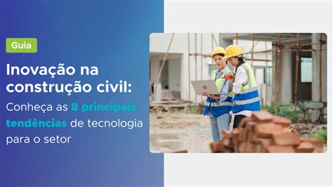Guia Inovação Na Construção Civil Conheça As 8 Principais Tendências