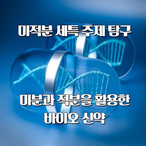 의학 생명 미적분 세특 주제 탐구 미분과 적분을 활용한 바이오 신약