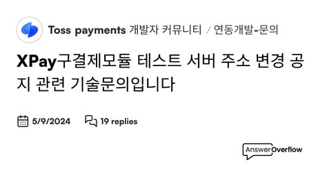 Xpay구결제모듈 테스트 서버 주소 변경 공지 관련 기술문의입니다 Toss Payments 개발자 커뮤니티