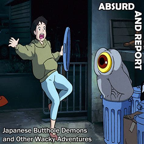 Japanese Butthole Demons And Other Wacky Adventures Absurd And Report