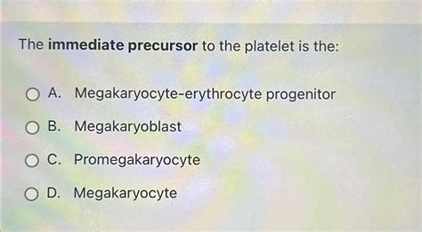 Solved The Immediate Precursor To The Platelet Is The A