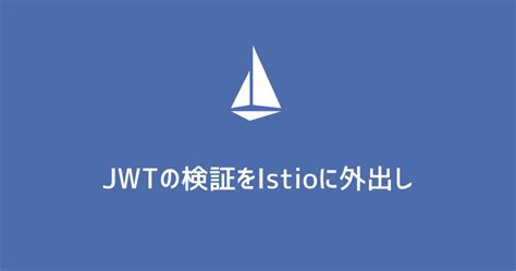 jwtの検証をistioに外出しする エンジニアによる投資