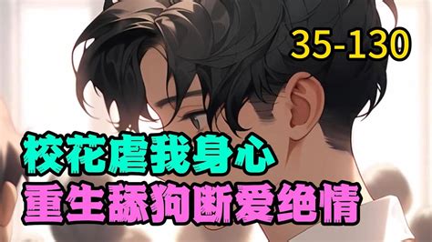 《校花虐我身心，重生舔狗斷愛絕情》35 130他们一个是人人可踩一脚的废物私生子，一个是明艳高贵的大小姐校花，在别人看来，他只是大小姐身边的一