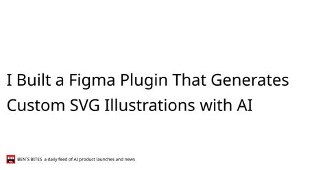 I Built A Figma Plugin That Generates Custom Svg Illustrations With Ai Bens Bites