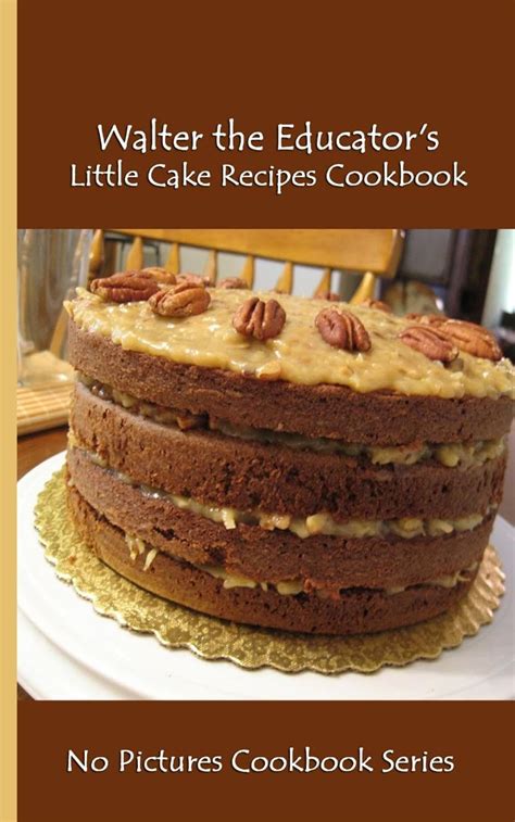 Walter The Educator S Little Cake Recipes Cookbook No Pictures