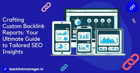 Crafting Custom Backlink Reports Your Ultimate Guide To Tailored Seo Insights Backlink Manager