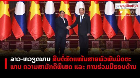 ລາວ ຫວຽດນາມ ສືບຕໍ່ຮັດແໜ້ນສາຍພົວພັນມິດຕະພາບ ຄວາມສາມັກຄີພິເສດ ແລະ ການຮ່ວມມືຮອບດ້ານ Youtube