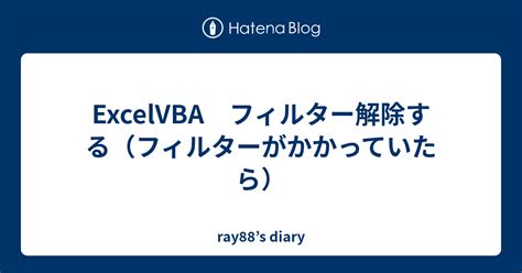 Excelvba フィルター解除する（フィルターがかかっていたら） Ray88s Diary
