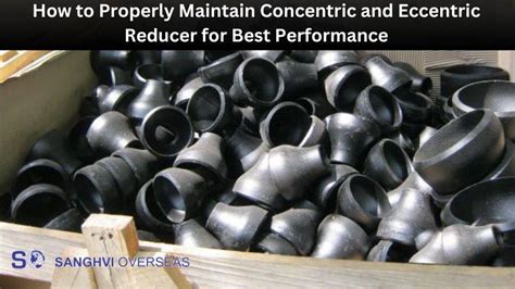 How To Properly Maintain Concentric And Eccentric Reducer For Best