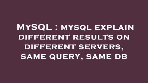 Mysql Mysql Explain Different Results On Different Servers Same Query Same Db Youtube