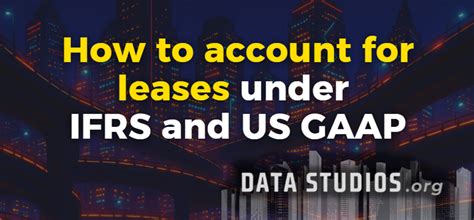 How To Account For Leases Under Ifrs And Us Gaap Recognition