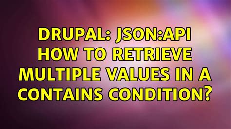 Drupal Jsonapi How To Retrieve Multiple Values In A Contains Condition Youtube