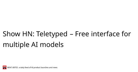 Show Hn Teletyped Free Interface For Multiple Ai Models Bens Bites