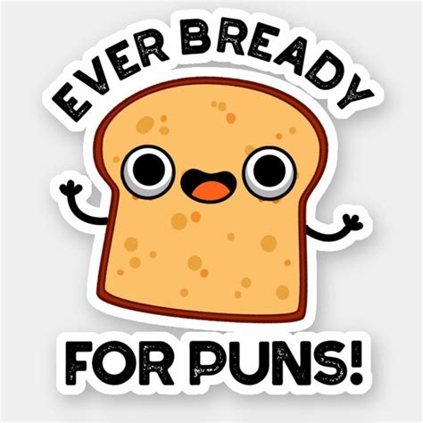 Ever Bready For Puns Funny Bread Pun Sticker Zazzle Food Puns