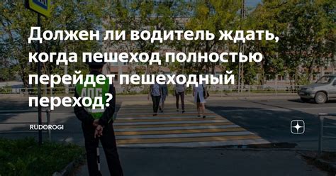 Должен ли водитель ждать когда пешеход полностью перейдет пешеходный переход Rudorogi Дзен