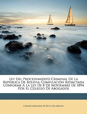 Ley Del Procedimiento Criminal De La Repblica De Bolivia Compilaci N Redactada Conforme La