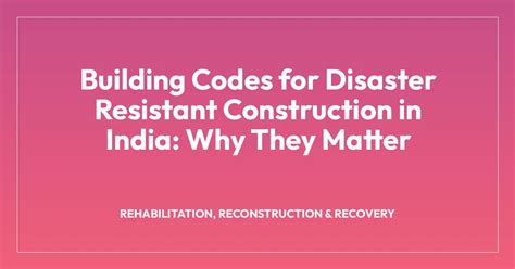 Building Codes For Disaster Resistant Construction In India Why They