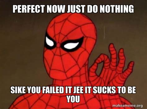 Perfect Now Just Do Nothing Sike You Failed It Jee It Sucks To Be You