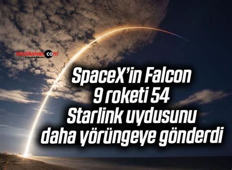 Spacexin Falcon 9 Roketi 54 Starlink Uydusunu Daha Yörüngeye Gönderdi