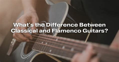Whats The Difference Between Classical And Flamenco Guitars All For