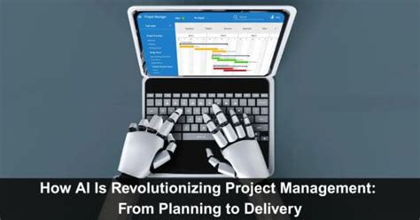 How Ai Is Revolutionizing Project Management From Planning To Delivery