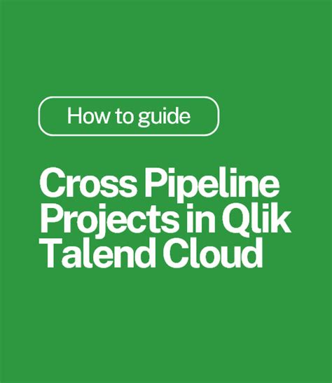 How To Use Qlik Talend Cloud Cross Pipeline Projects