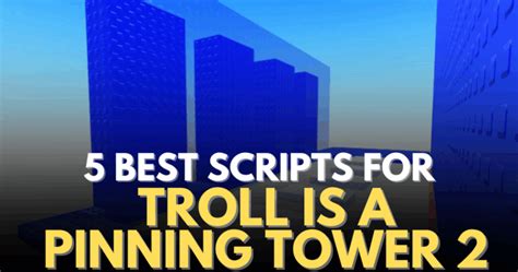 Best Scripts For Troll Is A Pinning Tower