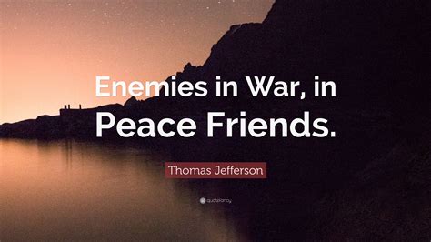 Thomas Jefferson Quote “enemies In War In Peace Friends”
