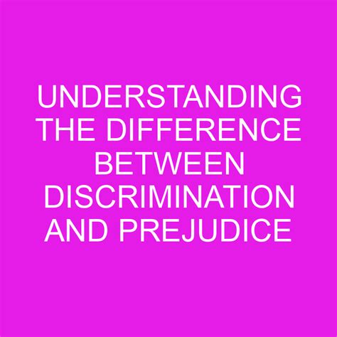 Understanding The Difference Between Discrimination And Prejudice