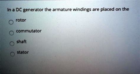 Solved In A Dc Generator The Armature Windings Are Placed On The
