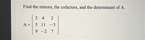 Solved Find The Minors The Cofactors And The Determinant