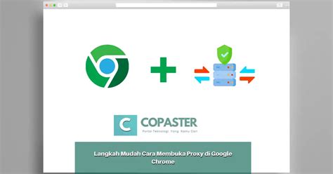 Langkah Mudah Cara Membuka Proxy Di Google Chrome Copaster