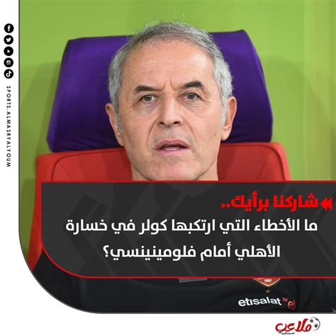 المصري اليوم 🛑 ما الأخطاء التي ارتكبها كولر في خسارة