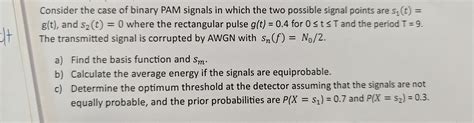 Solved Consider The Case Of Binary Pam Signals In Which The Chegg