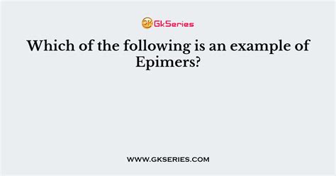 Which Of The Following Is An Example Of Epimers