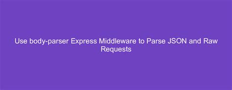 Use Body Parser Express Middleware To Parse Json And Raw Requests